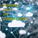 Installing and running ns-3 using free Colab Cloud Platform.